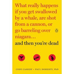 And Then You're Dead: What Really Happens If You Get Swallowed by a Whale, Are Shot from a Cannon, or Go Barreling over Niagara ... - Cody Cassidy, Paul Doherty, Kartoniert (TB)