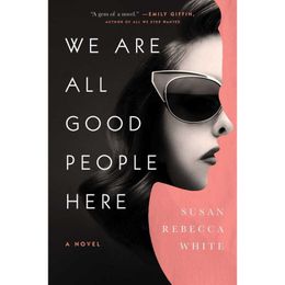 We Are All Good People Here - Susan Rebecca White, Gebunden