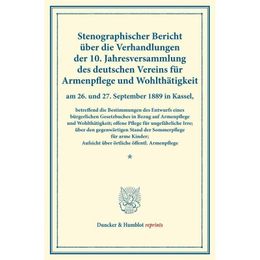 Duncker & Humblot reprints / Stenographischer Bericht über die Verhandlungen der 10. Jahresversammlung des deutschen Vereins für Armenpflege und Wohlthätigkeit am 26. und 27. September 1889 in Kassel, betreffend die Bestimmungen des Entwurfs eines bürgerlichen Gesetzbuches in Bezug, Kartoniert (TB)