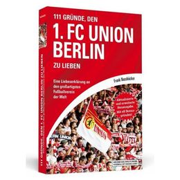 111 Gründe / 111 Gründe, den 1. FC Union Berlin zu lieben - Frank Nussbücker, Kartoniert (TB)