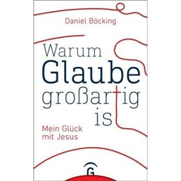 Gütersloher Verlagshaus Warum Glaube großartig ist - Daniel Böcking, Gebunden