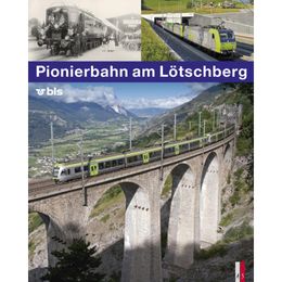 Pionierbahn am Lötschberg - Stephan Appenzeller, Kilian T. Elsasser, Gebunden