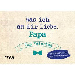 Riva Verlag Was ich an dir liebe, Papa - Zum Vatertag - Alexandra Reinwarth, Gebunden