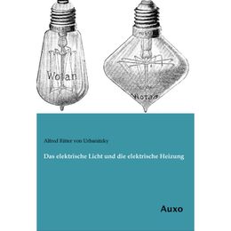 Das elektrische Licht und die elektrische Heizung - Alfred von Urbanitzky, Kartoniert (TB)