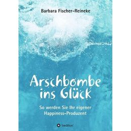 tredition Arschbombe ins Glück - Barbara Fischer-Reineke, Kartoniert (TB)