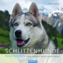 Schlittenhunde faszinieren - Maja Schweizer, Gebunden