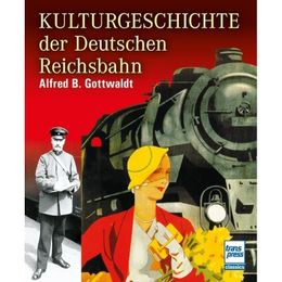 Kulturgeschichte der Deutschen Reichsbahn - Alfred B. Gottwaldt, Gebunden