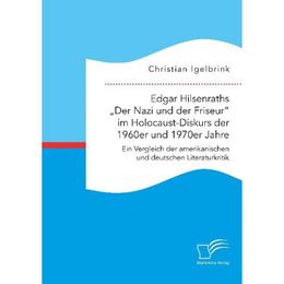 Edgar Hilsenraths "Der Nazi und der Friseur" im Holocaust-Diskurs der 1960er und 1970er Jahre. Ein Vergleich der amerikanischen und deutschen Literaturkritik - Christian Igelbrink, Kartoniert (TB)