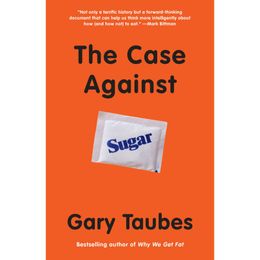Penguin Random House The Case Against Sugar - Gary Taubes, Kartoniert (TB)