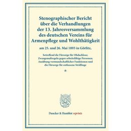 Duncker & Humblot reprints / Stenographischer Bericht über die Verhandlungen der 13. Jahresversammlung des deutschen Vereins für Armenpflege und Wohlthätigkeit am 25. und 26. Mai 1893 in Görlitz,, Kartoniert (TB)