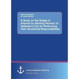 A Study on the Usage of Internet by Working Women of Vadodara City for Performing Their Household Responsibilities - Naina Khuraniya, Avani Maniar, Kartoniert (TB)