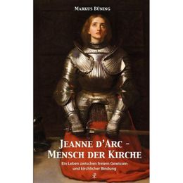 Jeanne d'Arc - Mensch der Kirche - Markus Büning, Gebunden