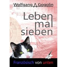 Leben mal sieben / Französisch von unten Bd.1 - Wolfgang A. Gogolin, Kartoniert (TB)