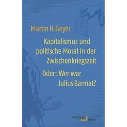 Kapitalismus und politische Moral in der Zwischenkriegszeit Oder: Wer war Julius Barmat? - Martin H. Geyer, Gebunden