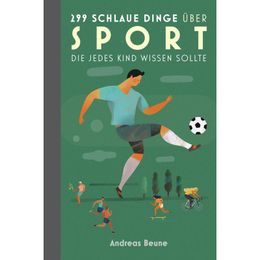 299 schlaue Dinge über Sport, die jedes Kind wissen sollte - Andreas Beune, Gebunden