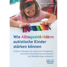 Wie Alltagsaktivitäten autistische Kinder stärken können - Debra S. Jacobs, Dion E. Betts, Gebunden