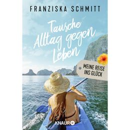 Droemer Knaur Verlagsgruppe Tausche Alltag gegen Leben - Franziska Schmitt, Taschenbuch
