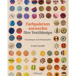 haupt Farbpaletten entwerfen fürs Textildesign - Karen Barbé, Gebunden