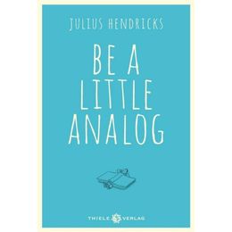 Thiele Be a little analog - Julius Hendricks, Gebunden