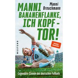 "Manni Bananenflanke, ich Kopf - Tor!" - Manni Breuckmann, Kartoniert (TB)