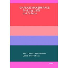 Chance Makerspace - Selina Ingold, Björn Maurer, Daniel Trüby, Kartoniert (TB)