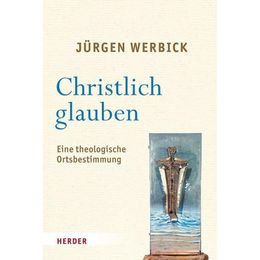 Christlich Glauben - Jürgen Werbick, Gebunden