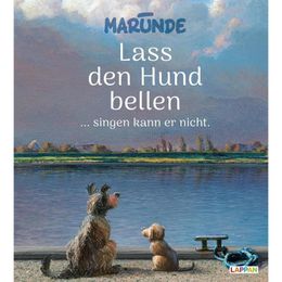 Lappan Verlag Lass den Hund bellen ... singen kann er nicht - Wolf-Rüdiger Marunde, Gebunden