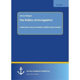 The Politics of Immigration. Is Germany moving towards a Multicultural Society? - Samuel Skipper, Kartoniert (TB)