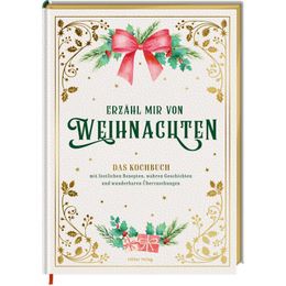 Erzähl mir von Weihnachten - Das Kochbuch mit festlichen Rezepten, wahren Geschichten und wunderbaren Überraschungen - Alexander Höss-Knakal, Gebunden