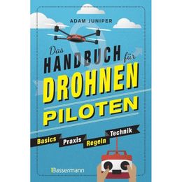 Bassermann Das Handbuch für Drohnen-Piloten. Basics, Praxis, Technik, Regeln - Adam Juniper, Kartoniert (TB)