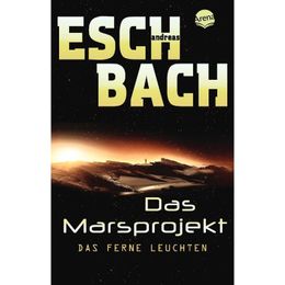 arena Das ferne Leuchten / Marsprojekt Bd.1 - Andreas Eschbach, Taschenbuch