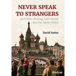 Never Speak to Strangers and Other Writing from Russia and the Soviet Union - David Satter, Kartoniert (TB)
