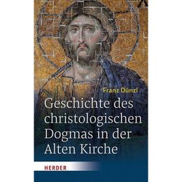 Geschichte des christologischen Dogmas in der Alten Kirche - Franz Dünzl, Gebunden