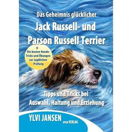 Ersa Das Geheimnis glücklicher Jack Russell- und Parson Russell Terrier - Ylvi Jansen, Kartoniert (TB)