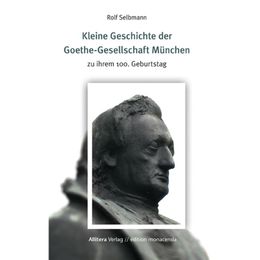 edition monacensia / Kleine Geschichte der Goethe-Gesellschaft München - Rolf Selbmann, Gebunden