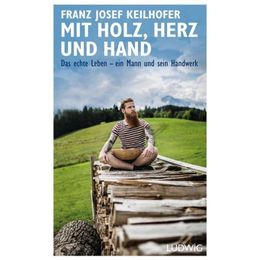 Mit Holz, Herz und Hand - Franz Josef Keilhofer, Gebunden