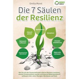 EOB Die 7 Säulen der Resilienz: Wie Sie mit den Powermethoden eiserne Resilienz trainieren, absolut Stressresistent werden und eiserne Widerstandskraft aufbauen (inkl. vieler Übungen, Workbook und Test) - Emilia Morel, Taschenbuch