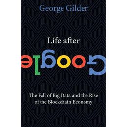 Life After Google - George Gilder, Gebunden