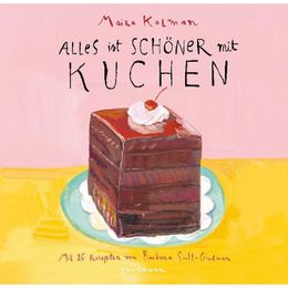 Antje Kunstmann Verlag Alles ist schöner mit Kuchen - Maira Kalman, Barbara Scott-Goodman, Gebunden