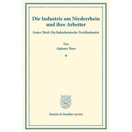 Duncker & Humblot reprints / Die Industrie am Niederrhein und ihre Arbeiter. - Alphons Thun, Kartoniert (TB)