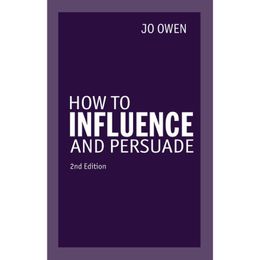 How to Influence and Persuade 2nd edn - Jo Owen, Kartoniert (TB)