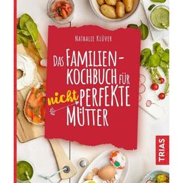 Trias Das Familienkochbuch für nicht perfekte Mütter - Nathalie Klüver, Kartoniert (TB)