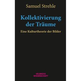 Velbrück Wissenschaft / Kollektivierung der Träume - Samuel Strehle, Gebunden