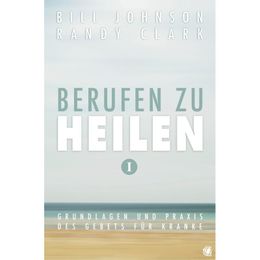 Berufen zu heilen, Band 1.Bd.1 - Bill Johnson, Randy Clark, Kartoniert (TB)