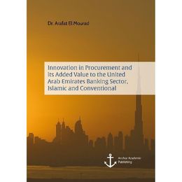 Innovation in Procurement and its Added Value to the United Arab Emirates Banking Sector, Islamic and Conventional - Arafat El Mourad, Kartoniert (TB)