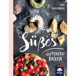 Freya Süßes glutenfrei backen - Elke Schulenburg, Gebunden