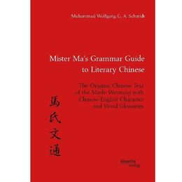 Mister Ma's Grammar Guide to Literary Chinese. The Original Chinese Text of the Mashi Wentong with Chinese-English Character and Word Glossaries - Muhammad Wolfgang G. A. Schmidt, Kartoniert (TB)
