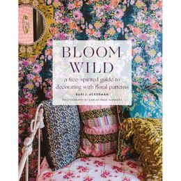 Abrams & Chronicle Books Bloom Wild: a free-spirited guide to decorating with floral patterns - Bari Ackerman, Gebunden