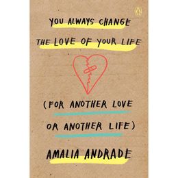 You Always Change the Love of Your Life (for Another Love or Another Life) - Amalia Andrade, Kartoniert (TB)