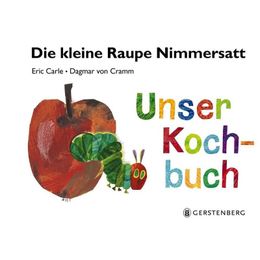 GERSTENBERG Die kleine Raupe Nimmersatt - Unser Kochbuch - Eric Carle, Dagmar von Cramm, Pappband